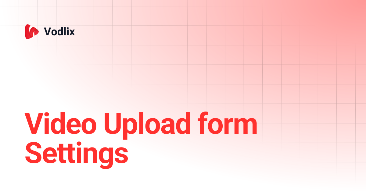 Video Upload form Settings | Vodlix